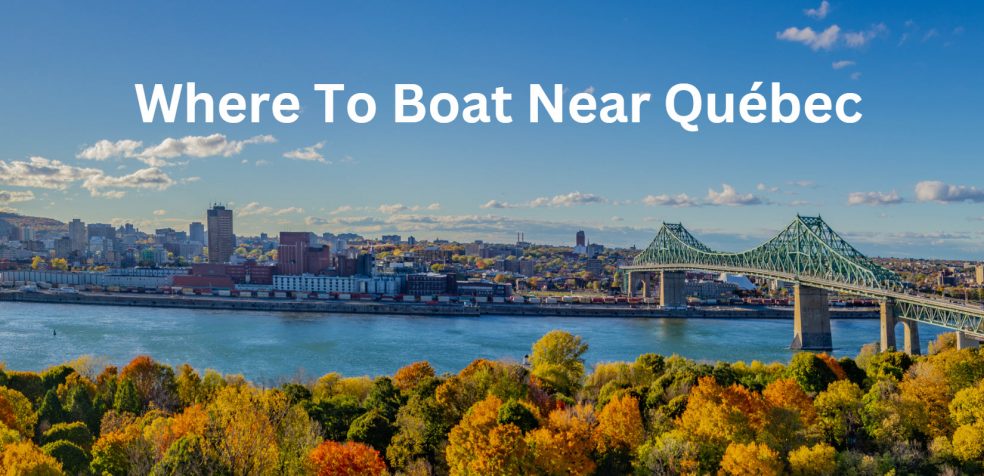 Where To Go Boating Near Quebec, Canada | 5 Top Places - Marine 360